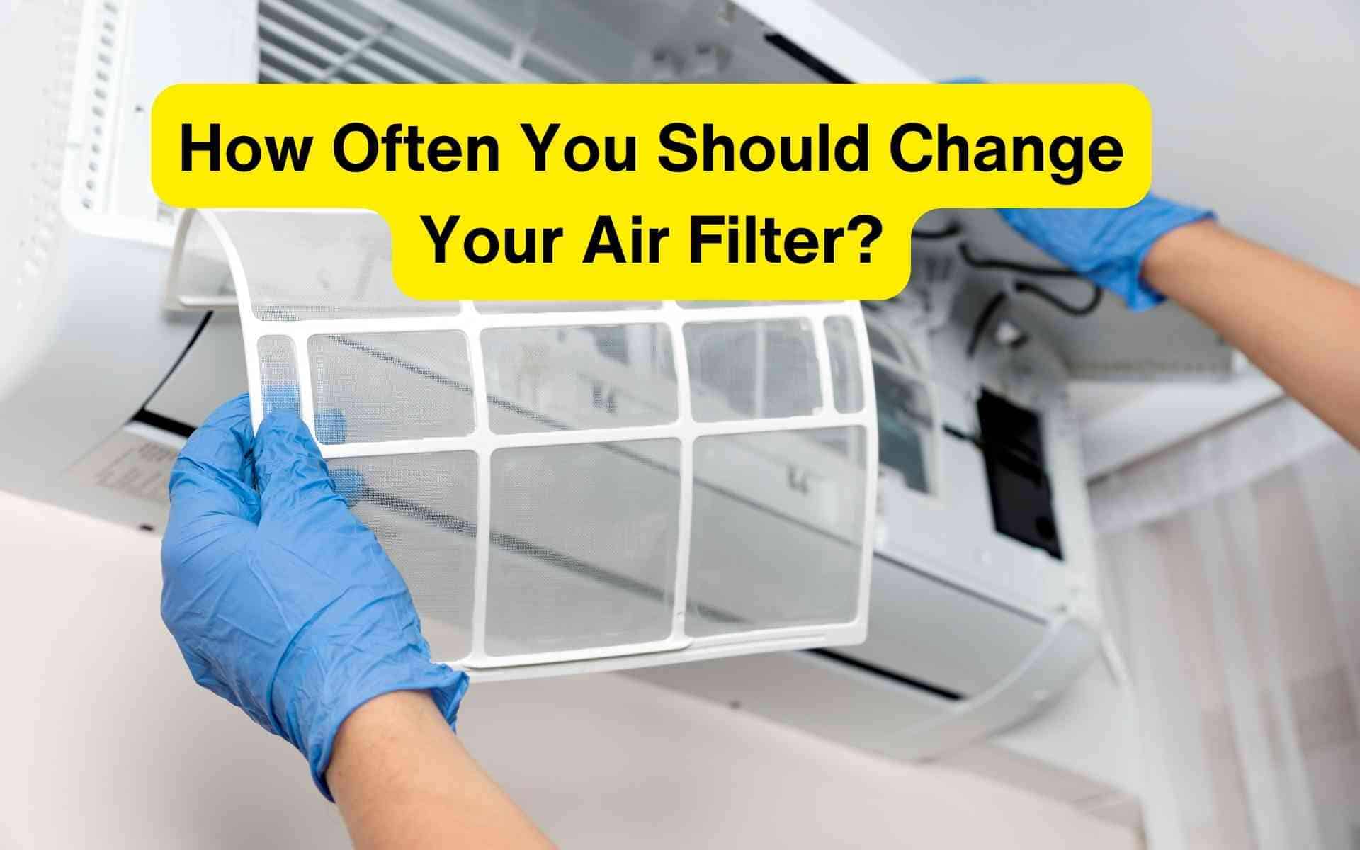 How Often You Should Change Your Air Filter? 2025 Full Guide How Often You Should Change Your Air Filter? 2025 Full Guide